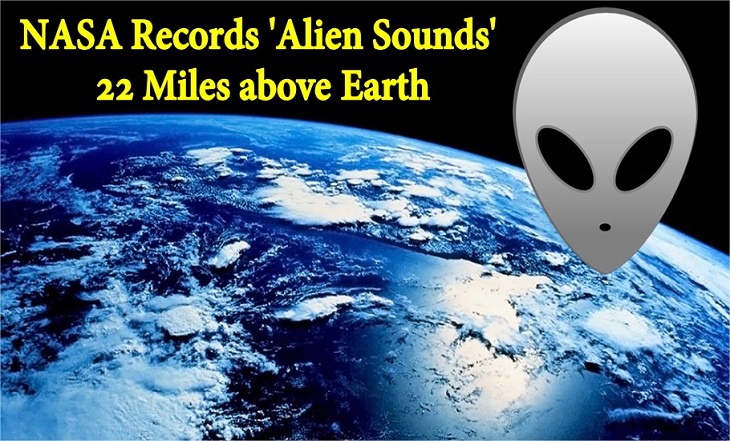 NASA Records ‘Alien Sounds’ 22 Miles above Earth