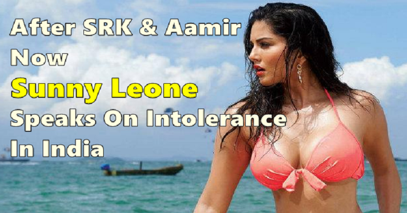 After SRK & Aamir Khan, Sunny Leone Speaks On “Intolerance” In India After SRK & Aamir Khan, Sunny Leone Speaks On “Intolerance” In India