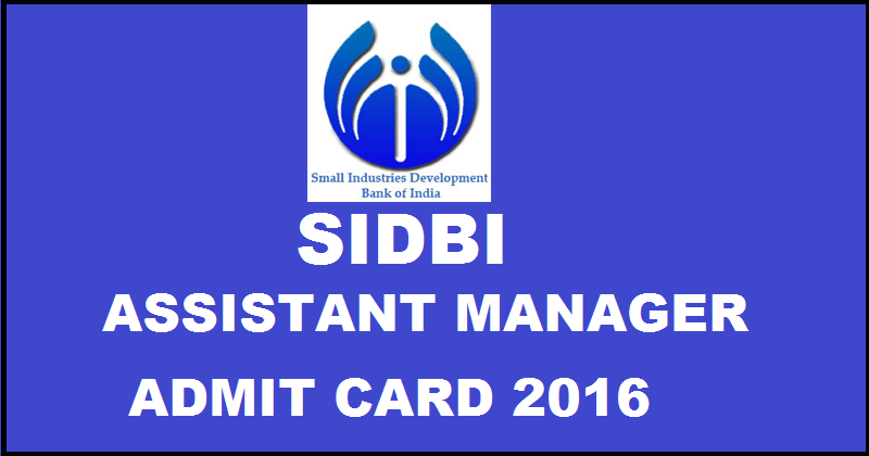 SIDBI Assistant Manager Admit Card 2016 Download @ www.sidbi.com