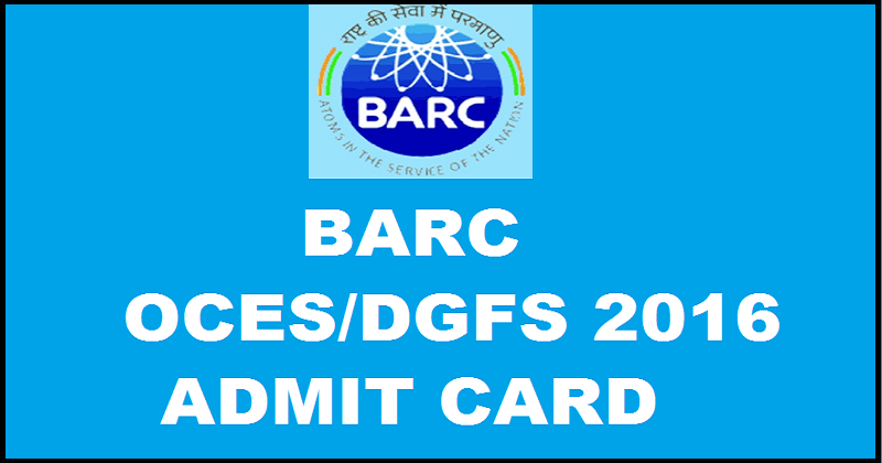 BARC Admit Card 2016 For OCES DGFS Trainee Scientific Officers Download ...