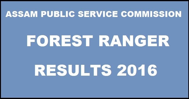 Assam PSC Forest Ranger Results 2015-2016 Declared @ www.apsc.nic.in ...