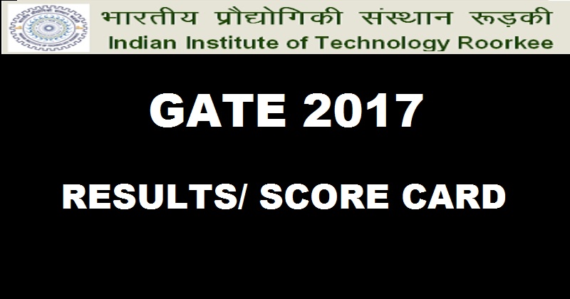 GATE 2017 Results Declared @ gate.iitr.ernet.in | Download GATE Score ...