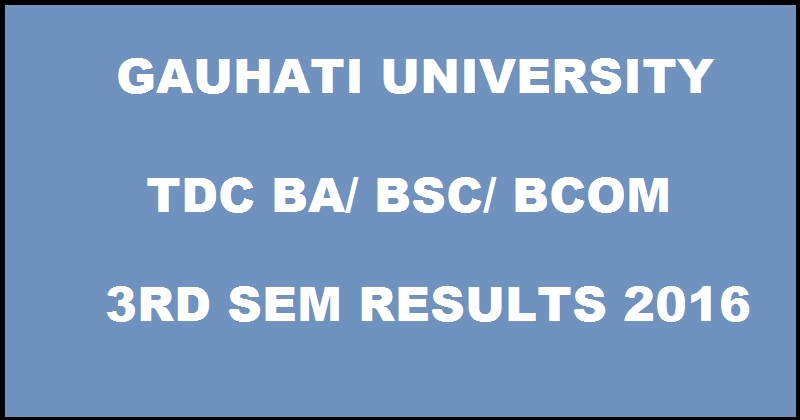 Declared!! Gauhati University GU TDC 3rd Sem Results Nov/ Dec 2016 For ... Declared!! Gauhati University GU TDC 3rd Sem Results Nov/ Dec 2016 For ...