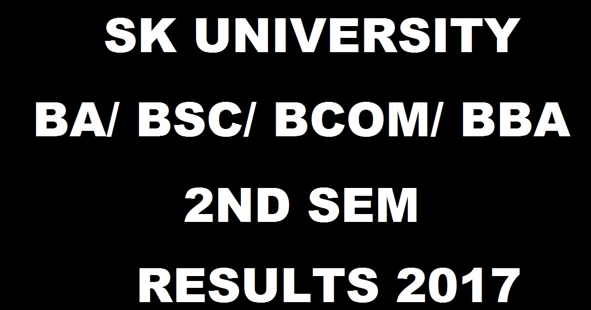 SKU 2nd Sem Results May 2017 Declared @ www.skuniversity.org For BA ...