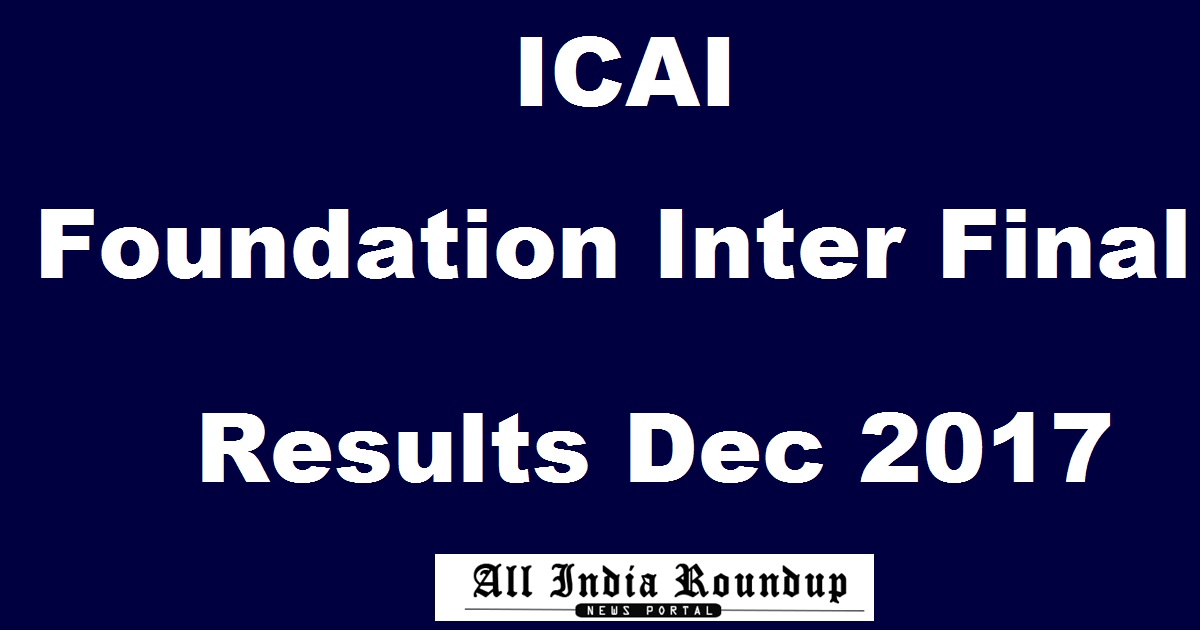 ICAI Foundation Inter Final Results December 2017 @ icai.org To Be ... ICAI Foundation Inter Final Results December 2017 @ icai.org To Be ...
